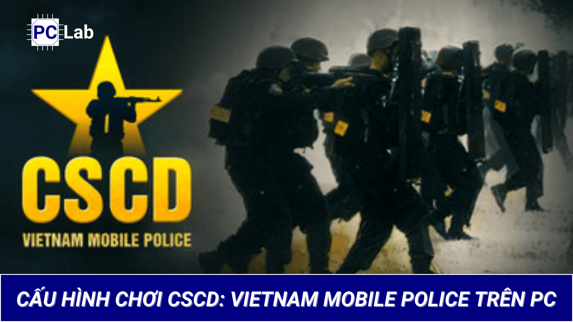 Cấu Hình Chơi Game CSCD: Vietnam Mobile Police Trên PC | PC Lab